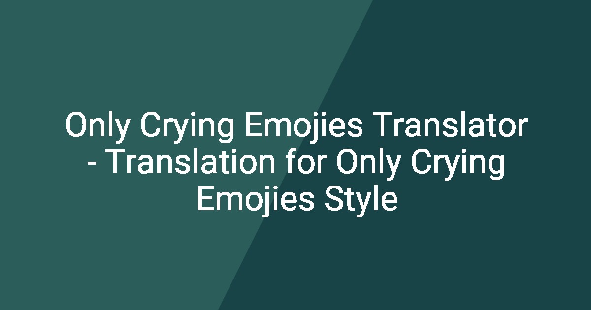 Only Crying Emojies Translator - Translation for Only Crying Emojies Style