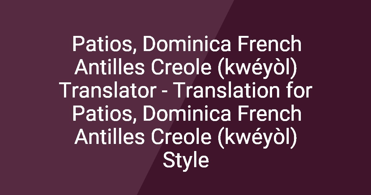 Patios, Dominica French Antilles Creole (kwéyòl) Translator ...