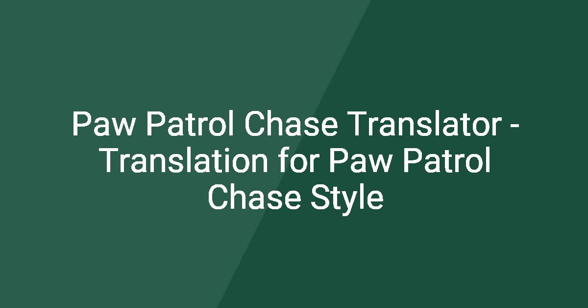 Paw Patrol Chase Translator - Translation for Paw Patrol Chase Style