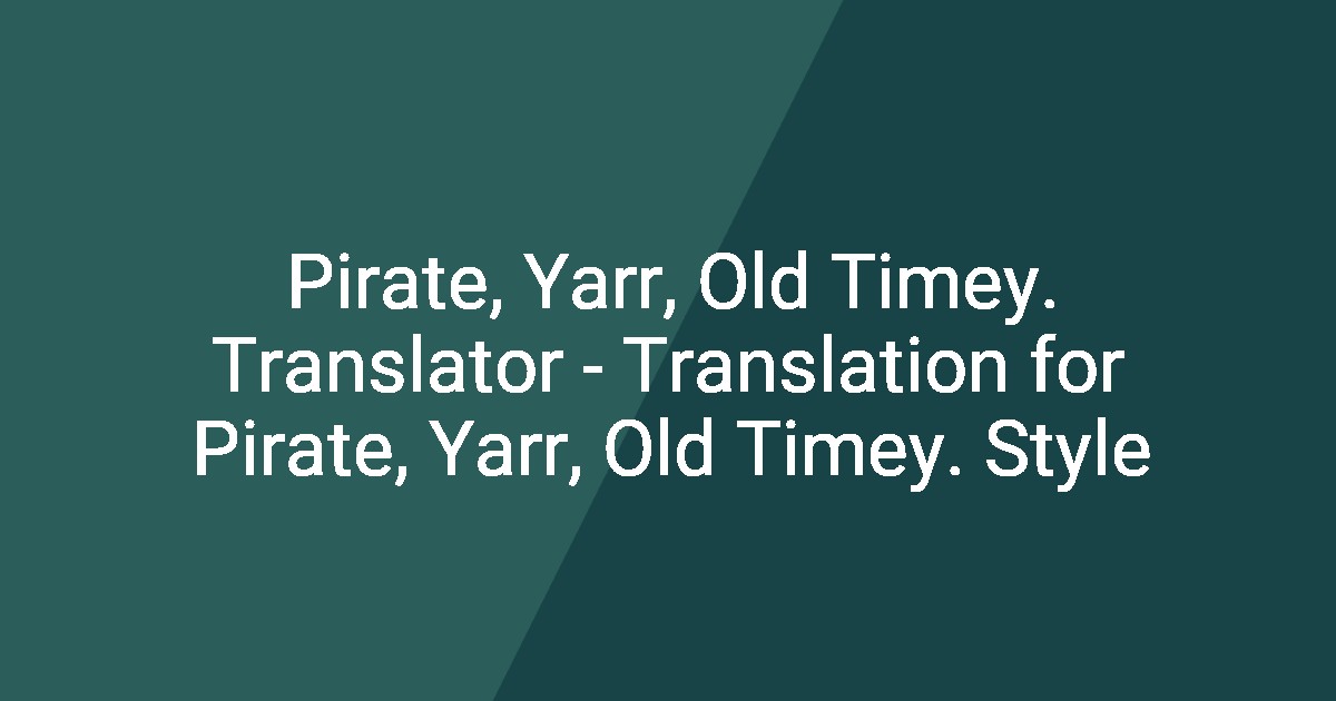 Pirate, Yarr, Old Timey. Translator - Translation for Pirate, Yarr, Old ...
