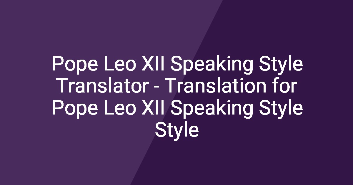 Pope Leo XII Speaking Style Translator - Translation for Pope Leo XII ...