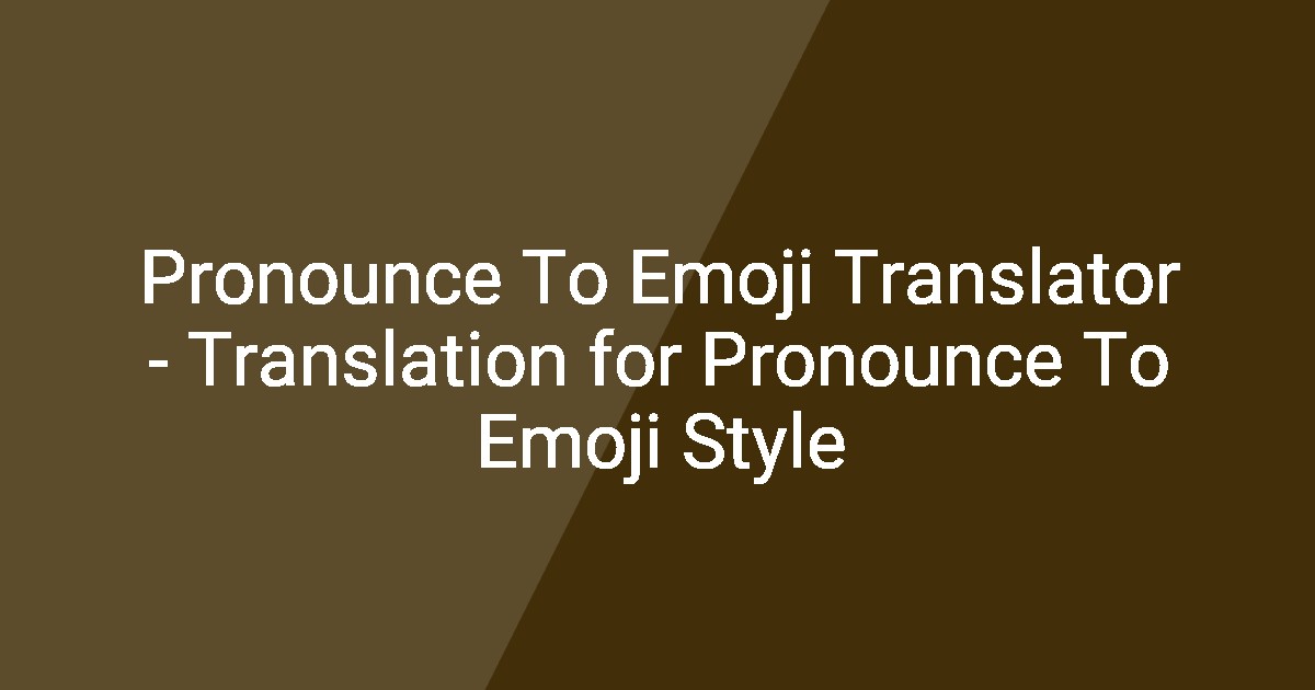 Pronounce To Emoji Translator - Translation for Pronounce To Emoji Style