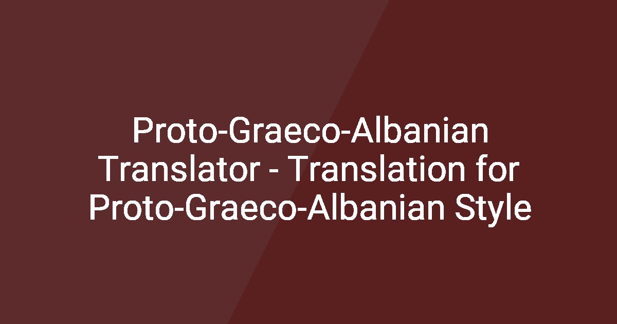 Proto-Graeco-Albanian Translator - Translation for Proto-Graeco ...