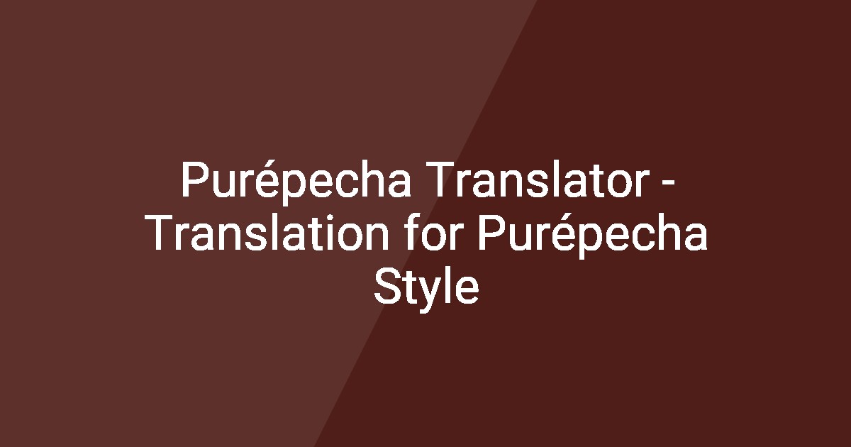 Purépecha Translator - Translation for Purépecha Style