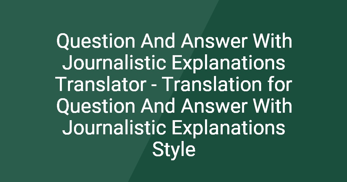 Question And Answer With Journalistic Explanations Translator ...