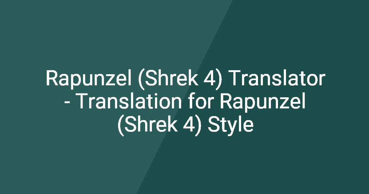 Rapunzel (Shrek 4) Translator - Translation for Rapunzel (Shrek 4) Style
