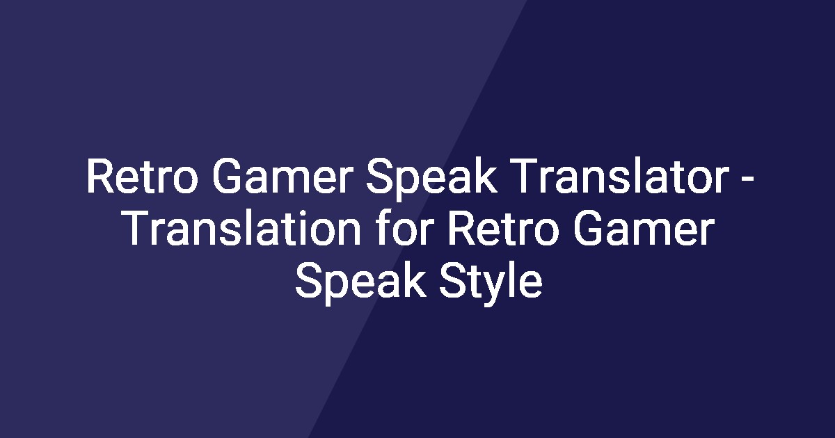 Retro Gamer Speak Translator - Translation for Retro Gamer Speak Style