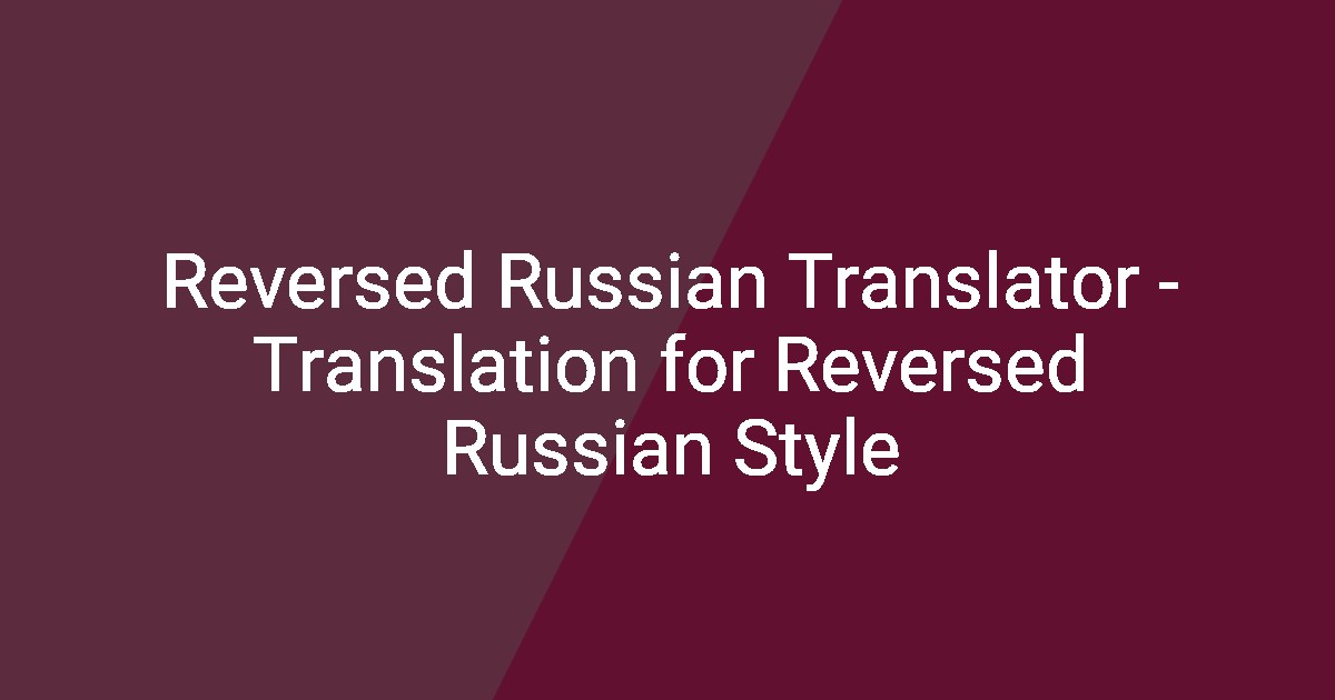 Reversed Russian Translator - Translation for Reversed Russian Style
