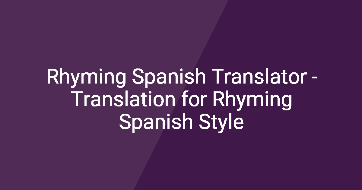 Rhyming Spanish Translator - Translation for Rhyming Spanish Style