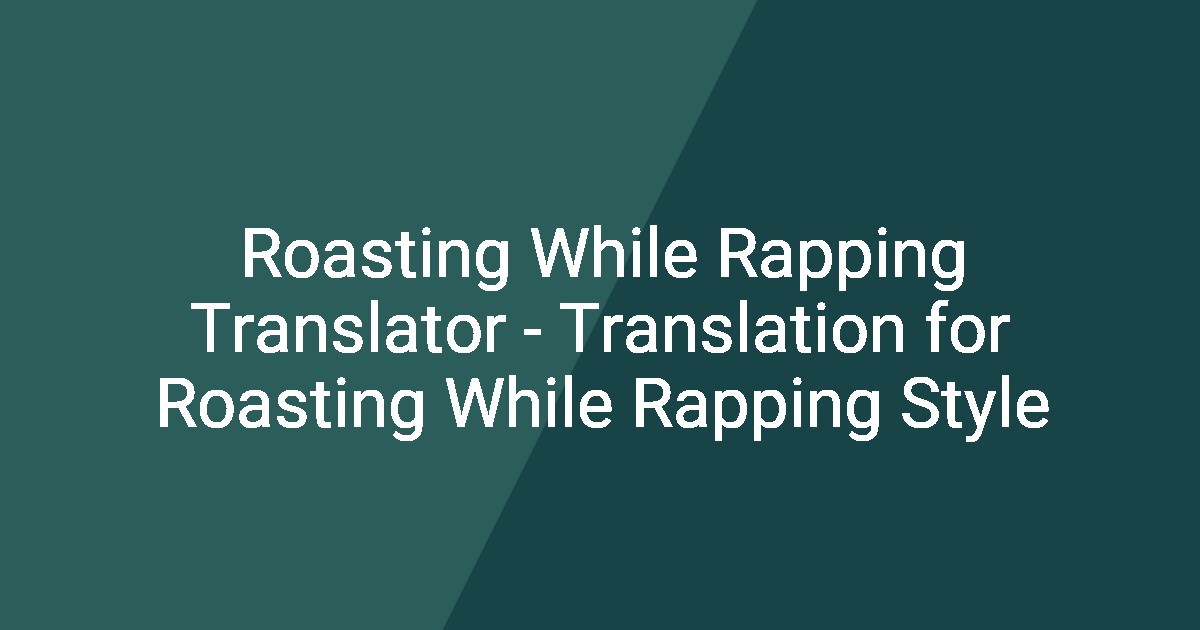 Roasting While Rapping Translator - Translation for Roasting While ...