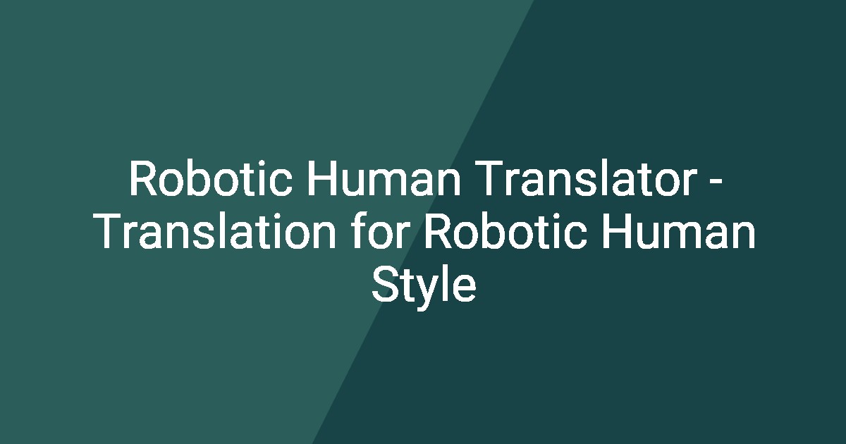Robotic Human Translator - Translation for Robotic Human Style