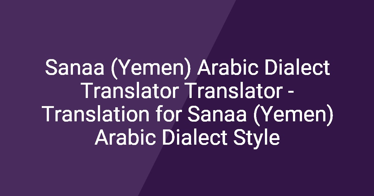 Sanaa (Yemen) Arabic Dialect Translator Translator - Translation for Sanaa (Yemen) Arabic ...
