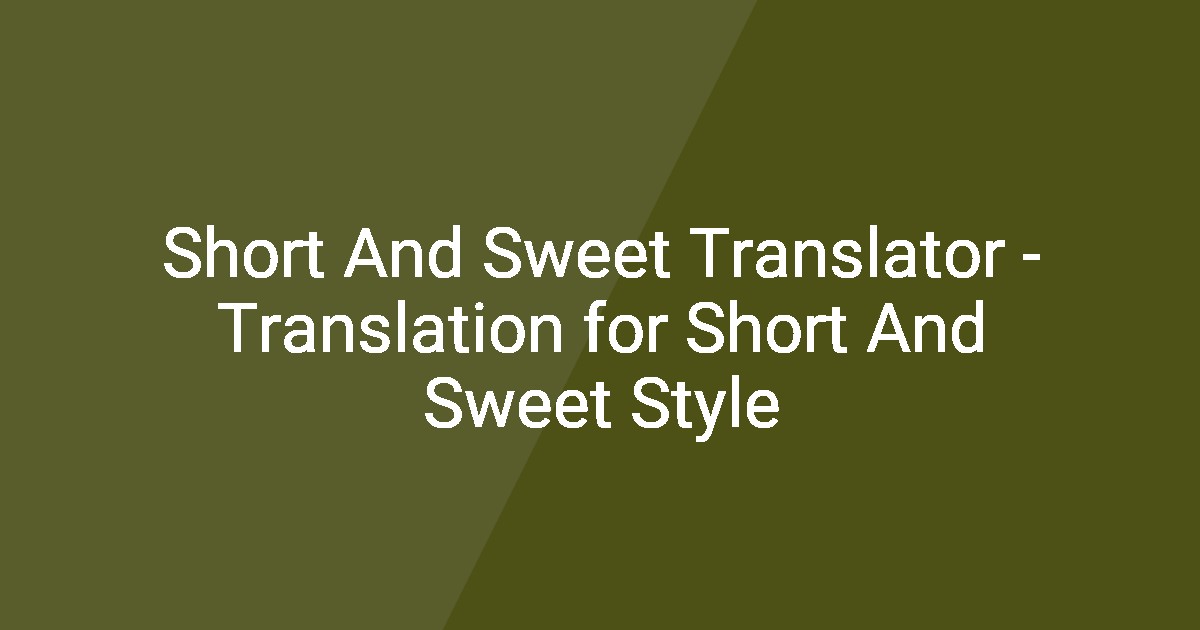Short And Sweet Translator - Translation for Short And Sweet Style