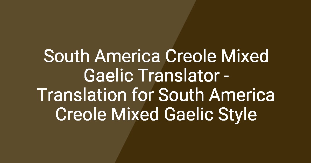 South America Creole Mixed Gaelic Translator - Translation for South ...