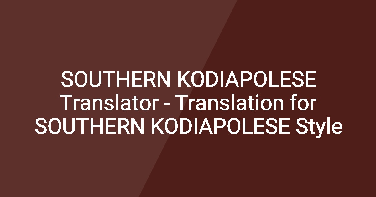 SOUTHERN KODIAPOLESE Translator - Translation for SOUTHERN KODIAPOLESE ...