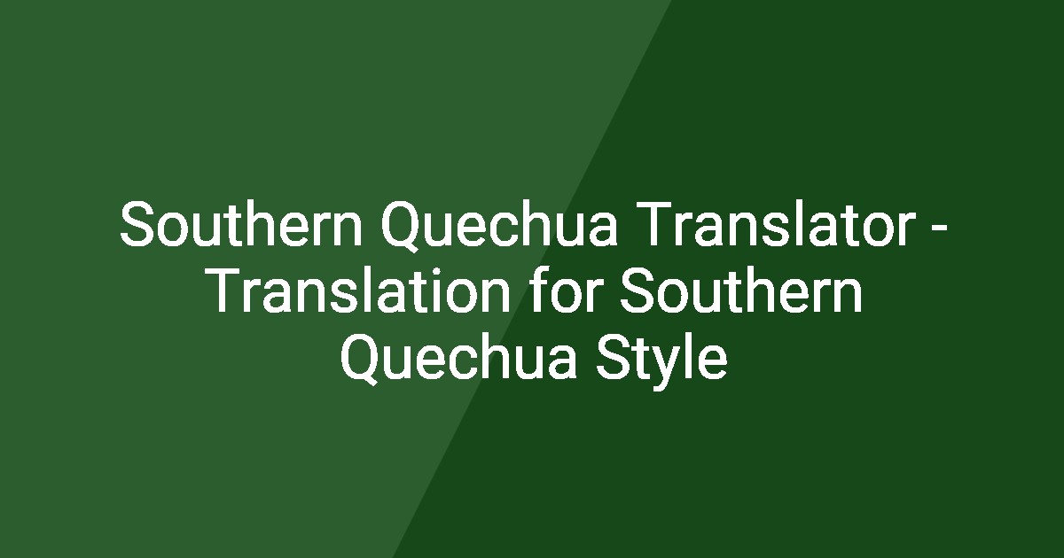 Southern Quechua Translator - Translation for Southern Quechua Style