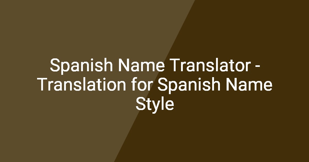 Spanish Name Translator - Translation for Spanish Name Style