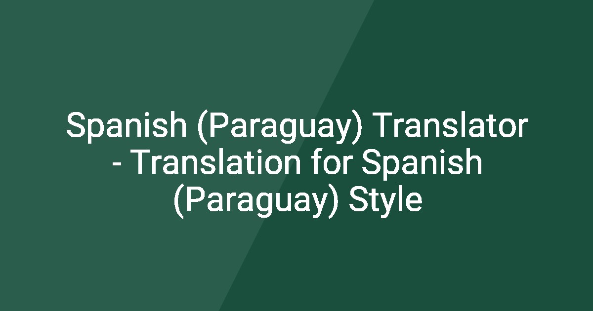 Spanish (Paraguay) Translator - Translation for Spanish (Paraguay) Style