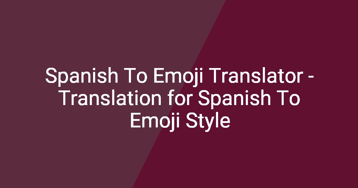 Spanish To Emoji Translator - Translation for Spanish To Emoji Style