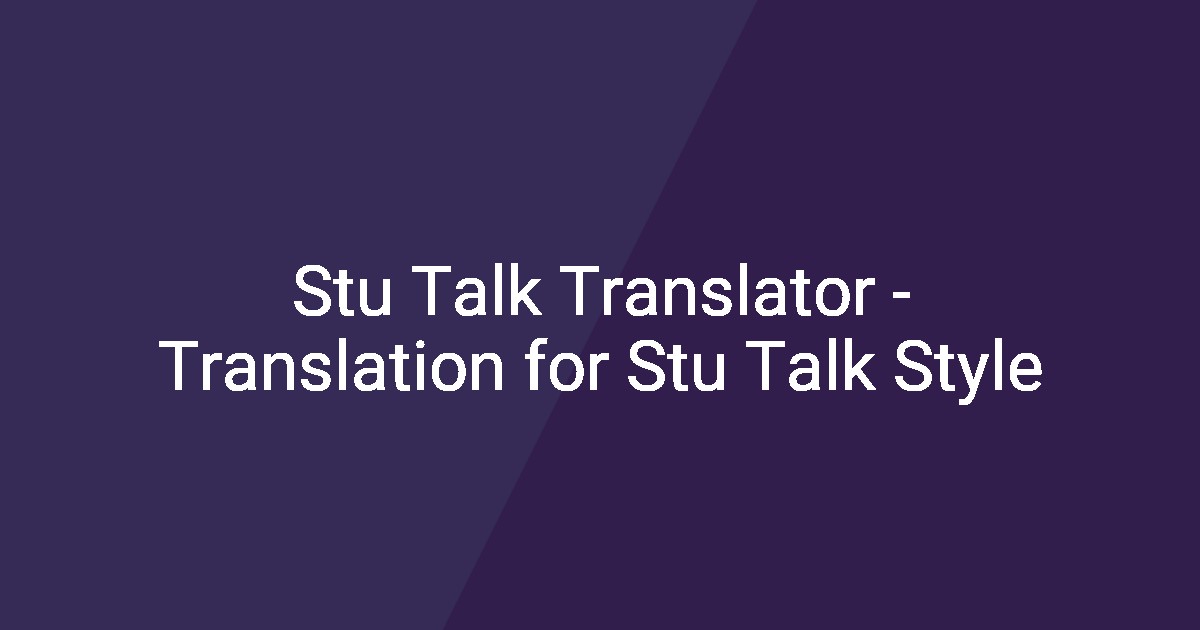 Stu Talk Translator - Translation for Stu Talk Style