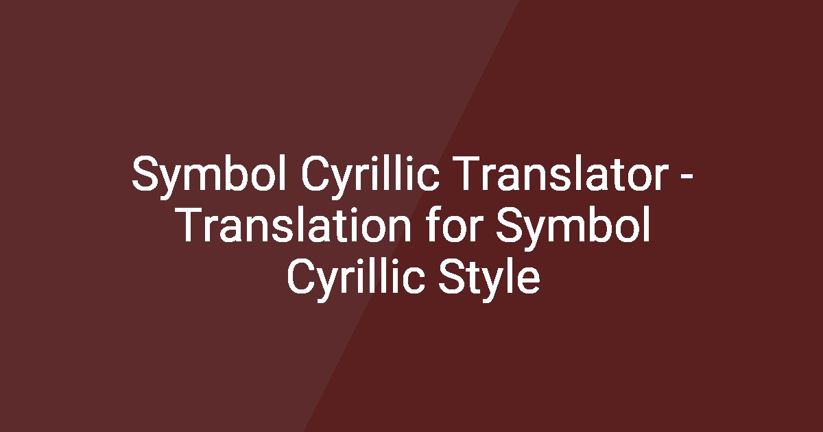 Symbol Cyrillic Translator - Translation for Symbol Cyrillic Style