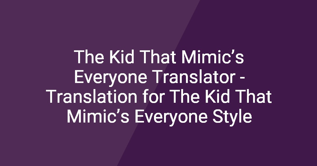 The Kid That Mimic’s Everyone Translator - Translation for The Kid That ...