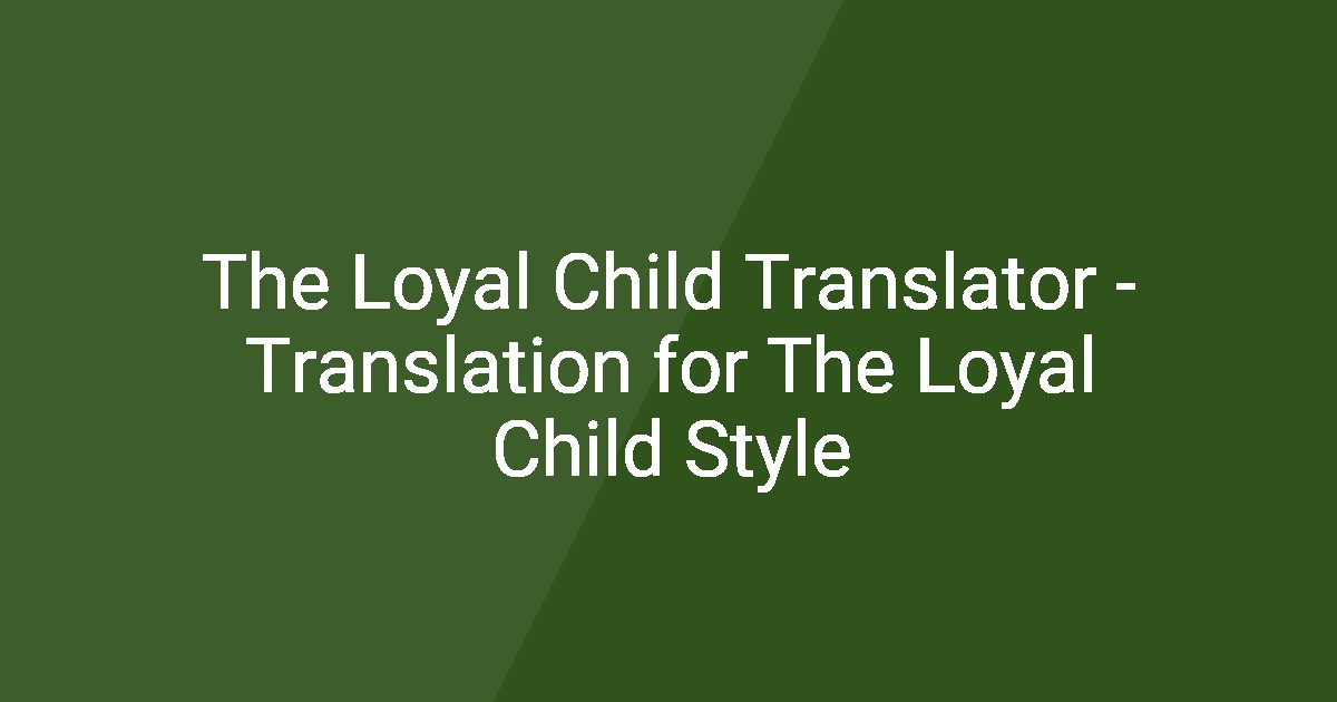 The Loyal Child Translator - Translation for The Loyal Child Style