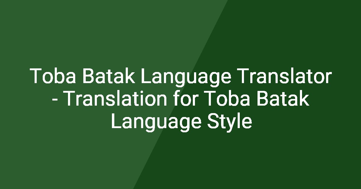 Toba Batak Language Translator - Translation for Toba Batak Language Style