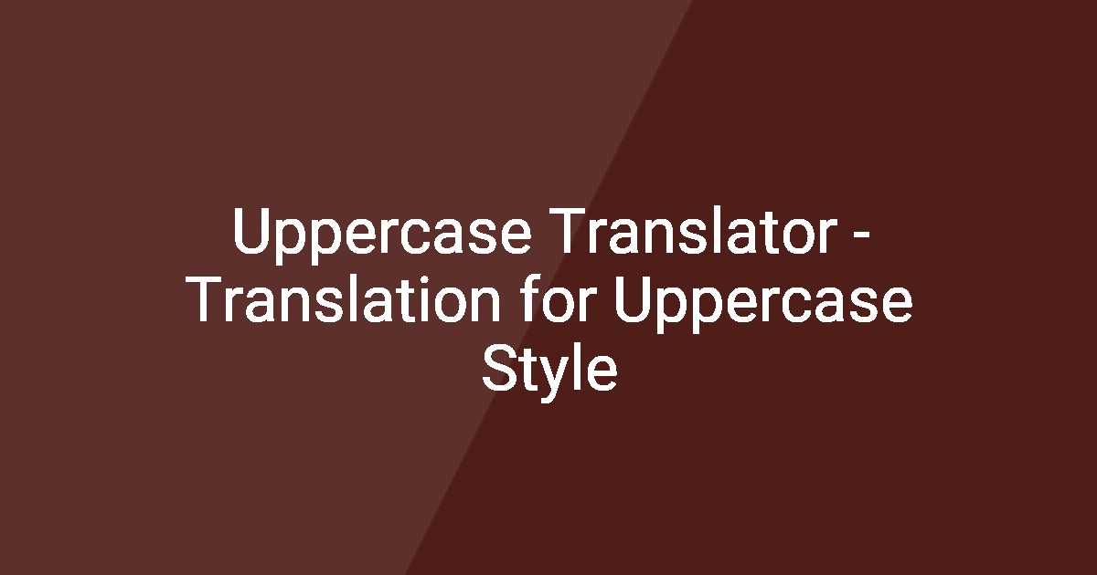 Uppercase Translator - Translation for Uppercase Style