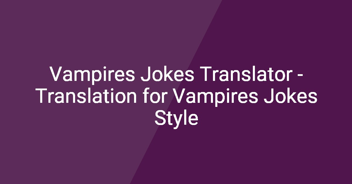 Vampires Jokes Translator - Translation for Vampires Jokes Style