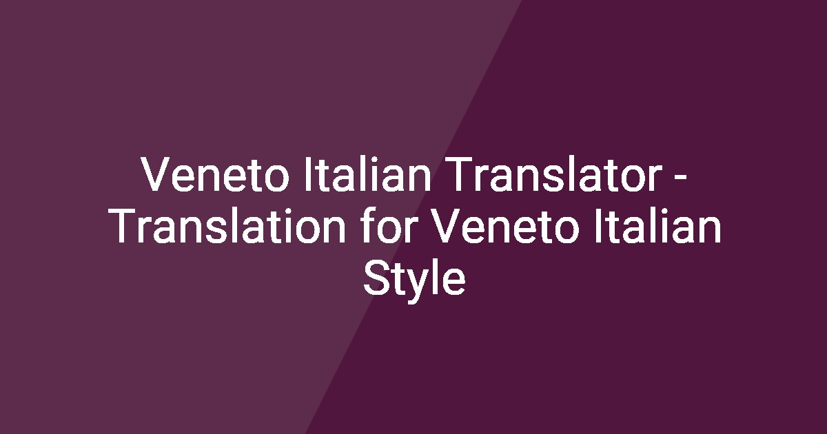 Veneto Italian Translator - Translation for Veneto Italian Style