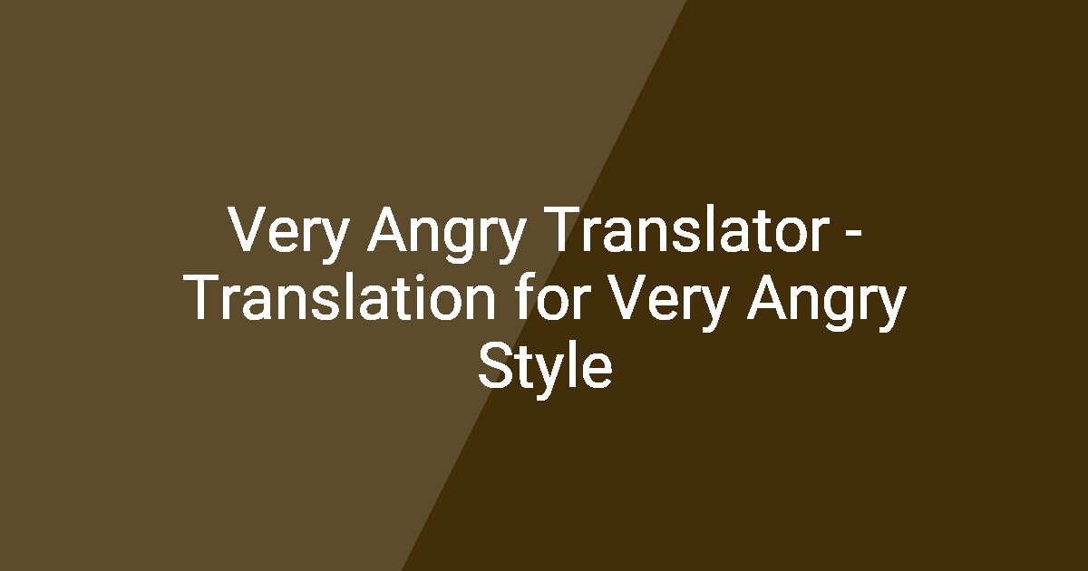 Very Angry Translator - Translation for Very Angry Style