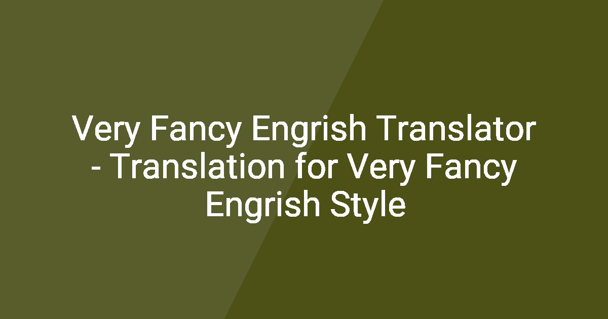 Very Fancy Engrish Translator - Translation for Very Fancy Engrish Style