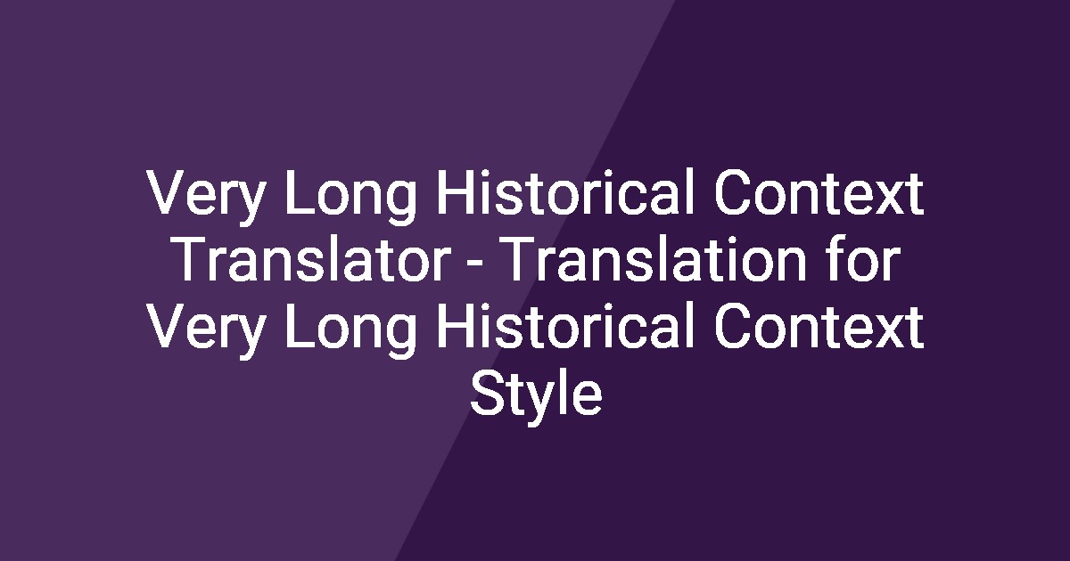 Very Long Historical Context Translator - Translation for Very Long ...