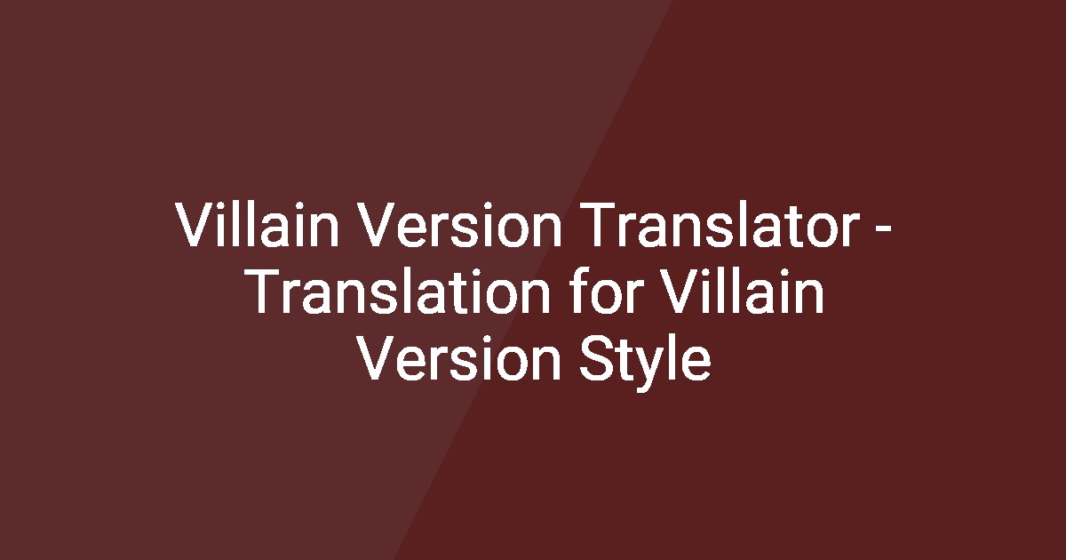 Villain Version Translator - Translation for Villain Version Style