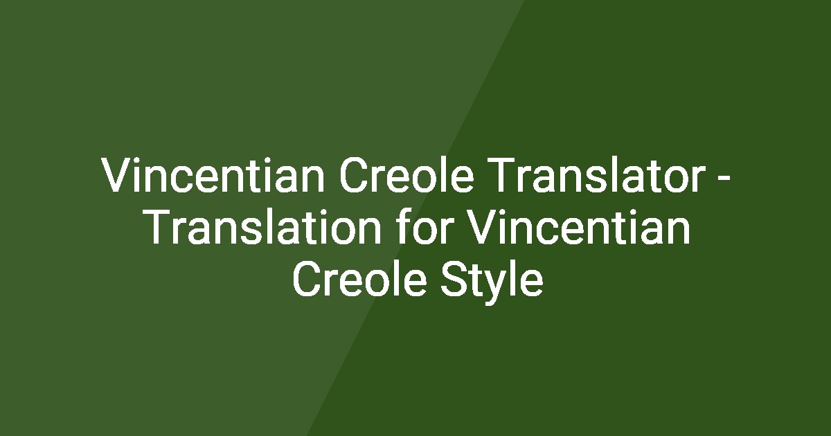 Vincentian Creole Translator - Translation for Vincentian Creole Style