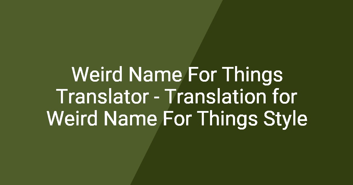 Weird Name For Things Translator - Translation for Weird Name For ...