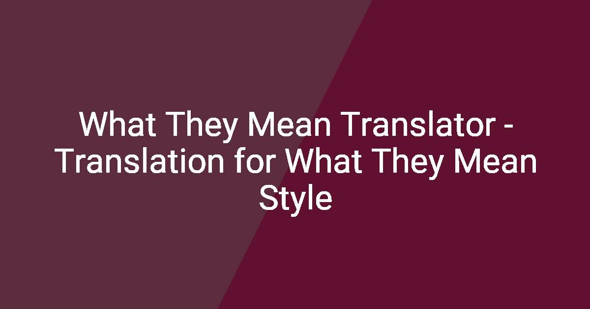 What They Mean Translator - Translation for What They Mean Style