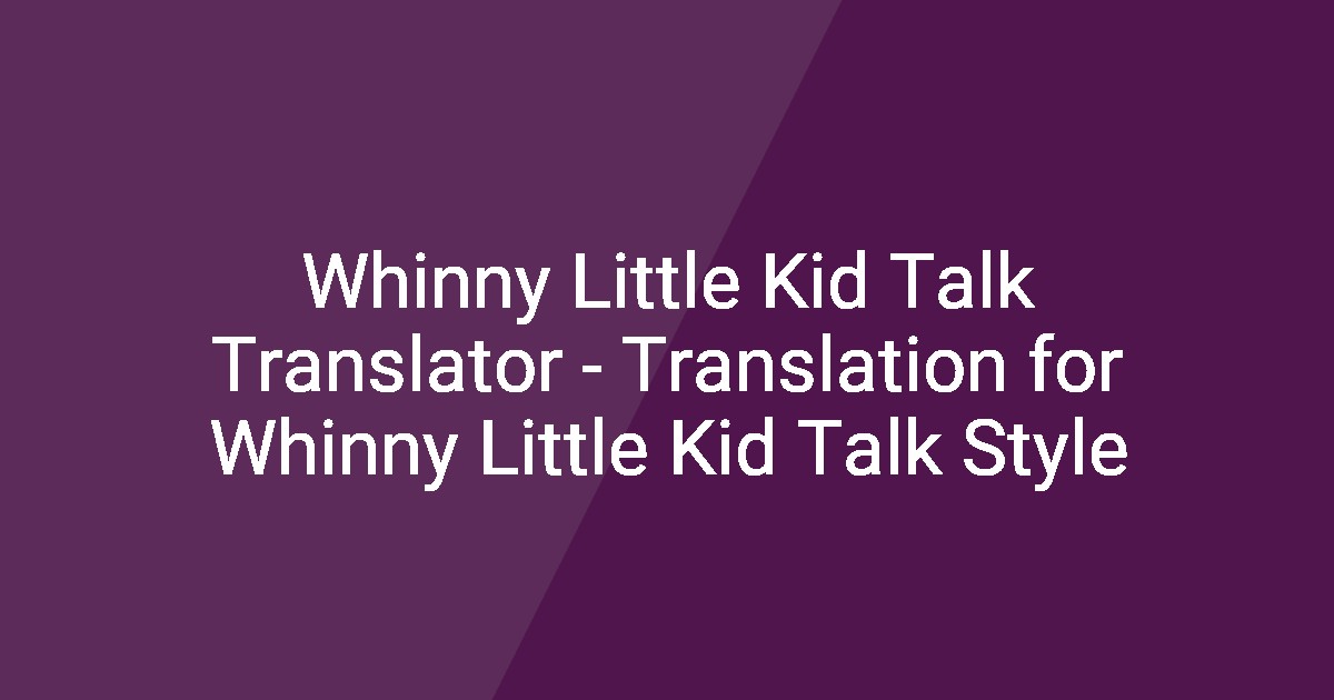 Whinny Little Kid Talk Translator - Translation for Whinny Little Kid ...