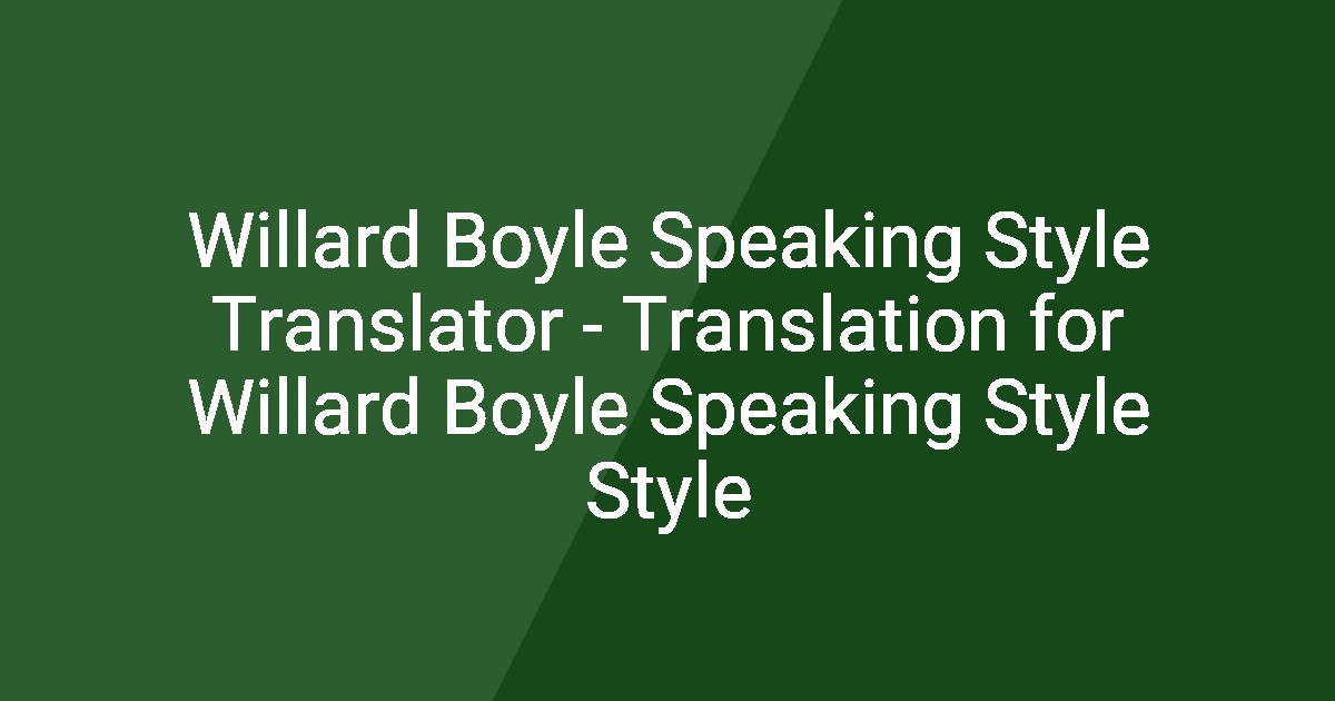 Willard Boyle Speaking Style Translator - Translation for Willard Boyle Speaking Style Style