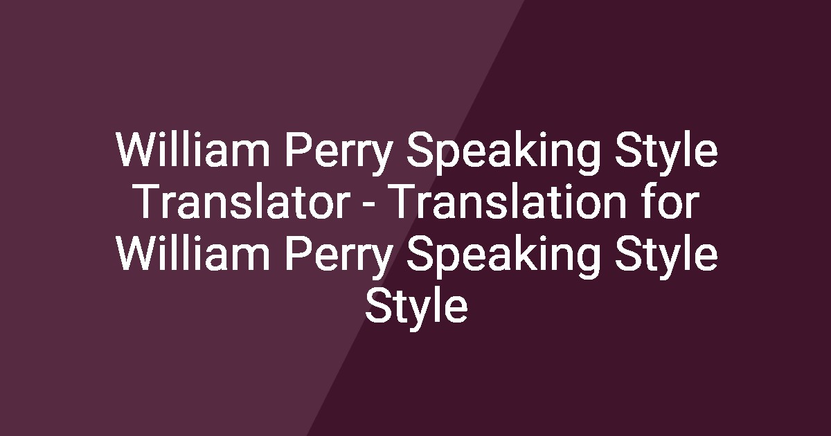 William Perry Speaking Style Translator - Translation for William Perry ...