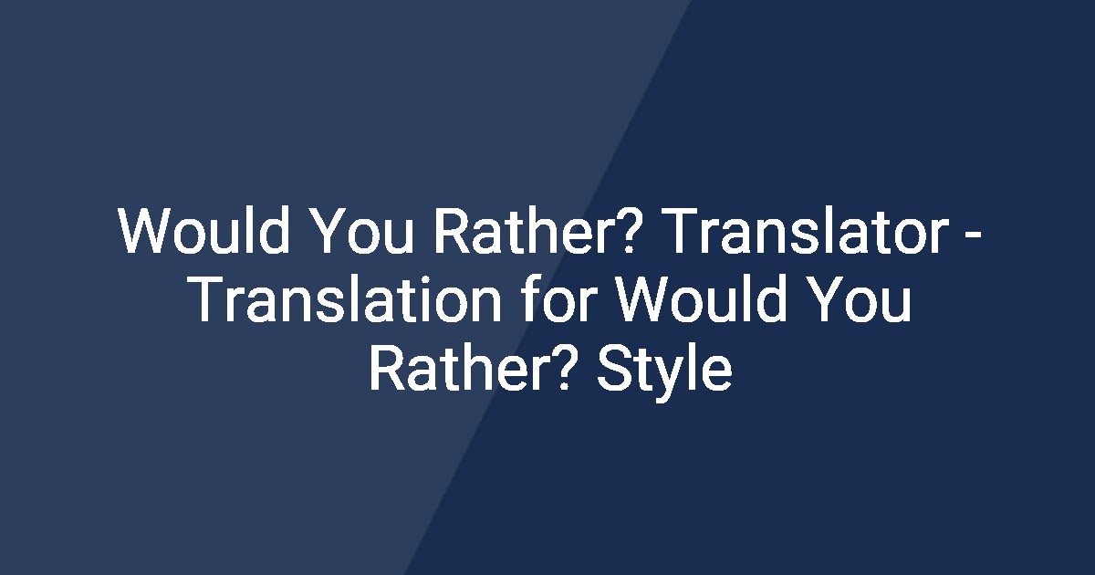Would You Rather? Translator - Translation for Would You Rather? Style