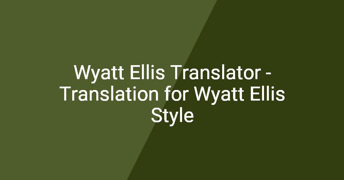 Wyatt Ellis Translator - Translation for Wyatt Ellis Style