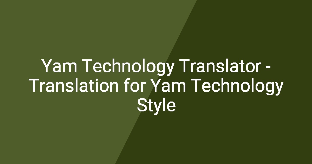 Yam Technology Translator - Translation for Yam Technology Style