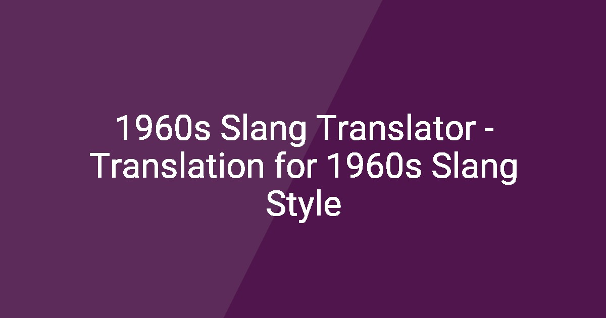 1960s Slang Translator - Translation for 1960s Slang Style