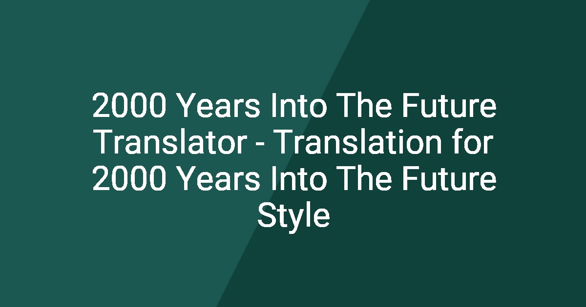 2000 Years Into The Future Translator - Translation for 2000 Years Into ...