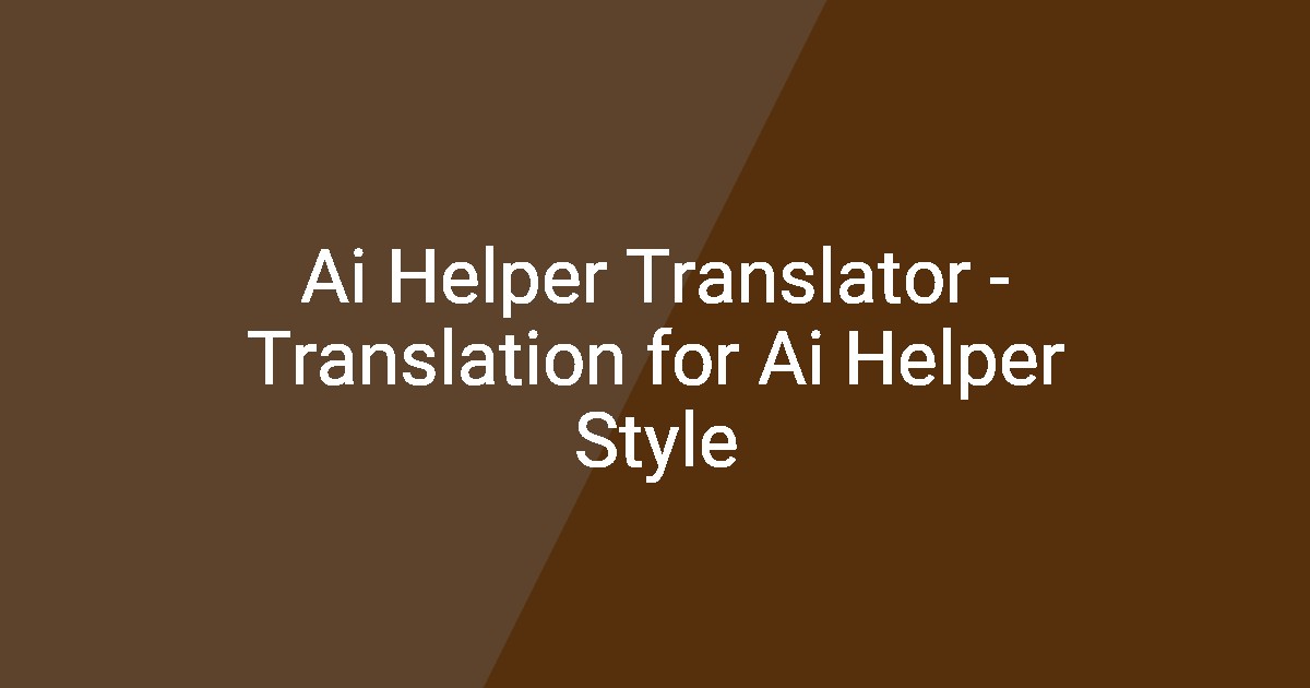 Ai Helper Translator - Translation for Ai Helper Style