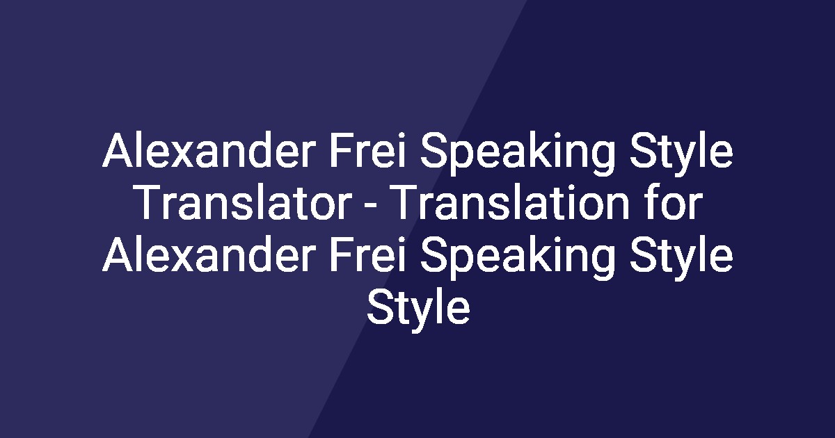 Alexander Frei Speaking Style Translator - Translation for Alexander ...