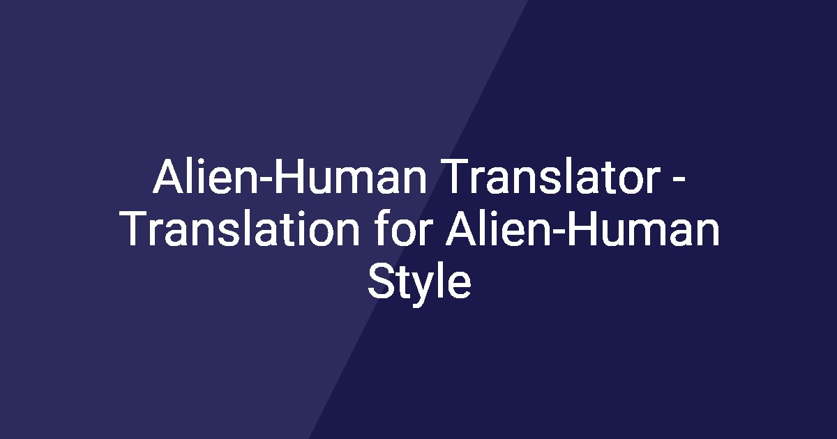 Alien-Human Translator - Translation for Alien-Human Style