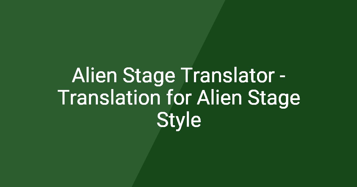 Alien Stage Translator - Translation for Alien Stage Style